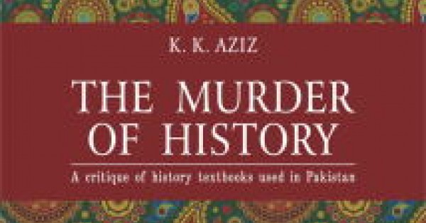 The Murder of History: A Critique of History Textbooks Used in Pakistan